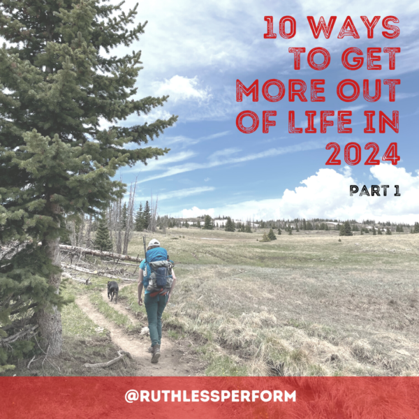 10 Ways to Get More Out of Life in 2024: Part 1 – Ruthless Performance